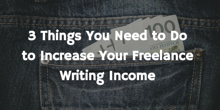 3 Things You Need to Do to Increase Your Freelance Writing Income – Be ...